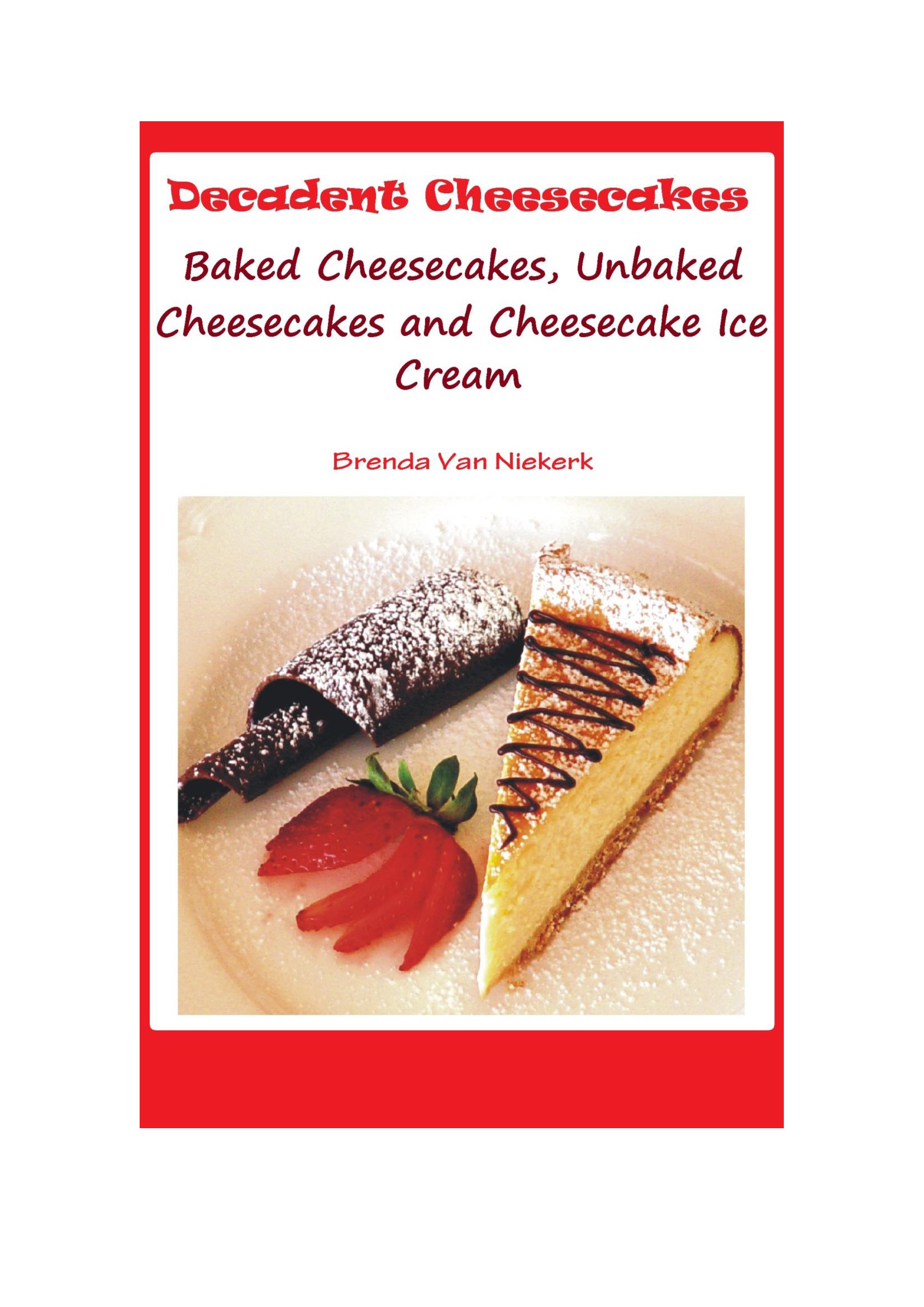 Decadent Cheesecakes: Baked Cheesecakes, Unbaked Cheesecakes and ...