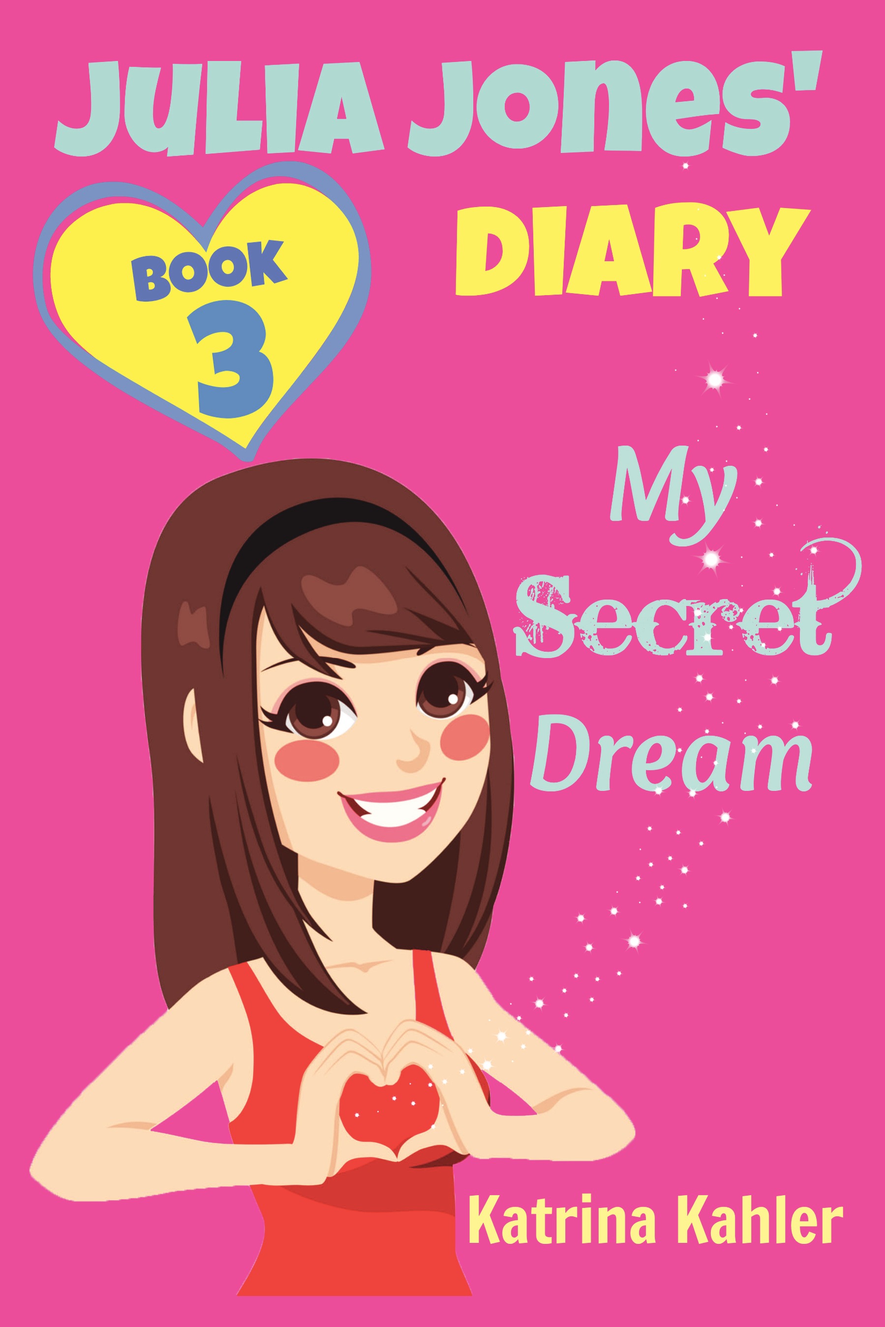 JULIA JONES DIARY- My Secret Dream - Book 3: A Book for Girls aged 9 - 12 (Julia Jones' Diary ...