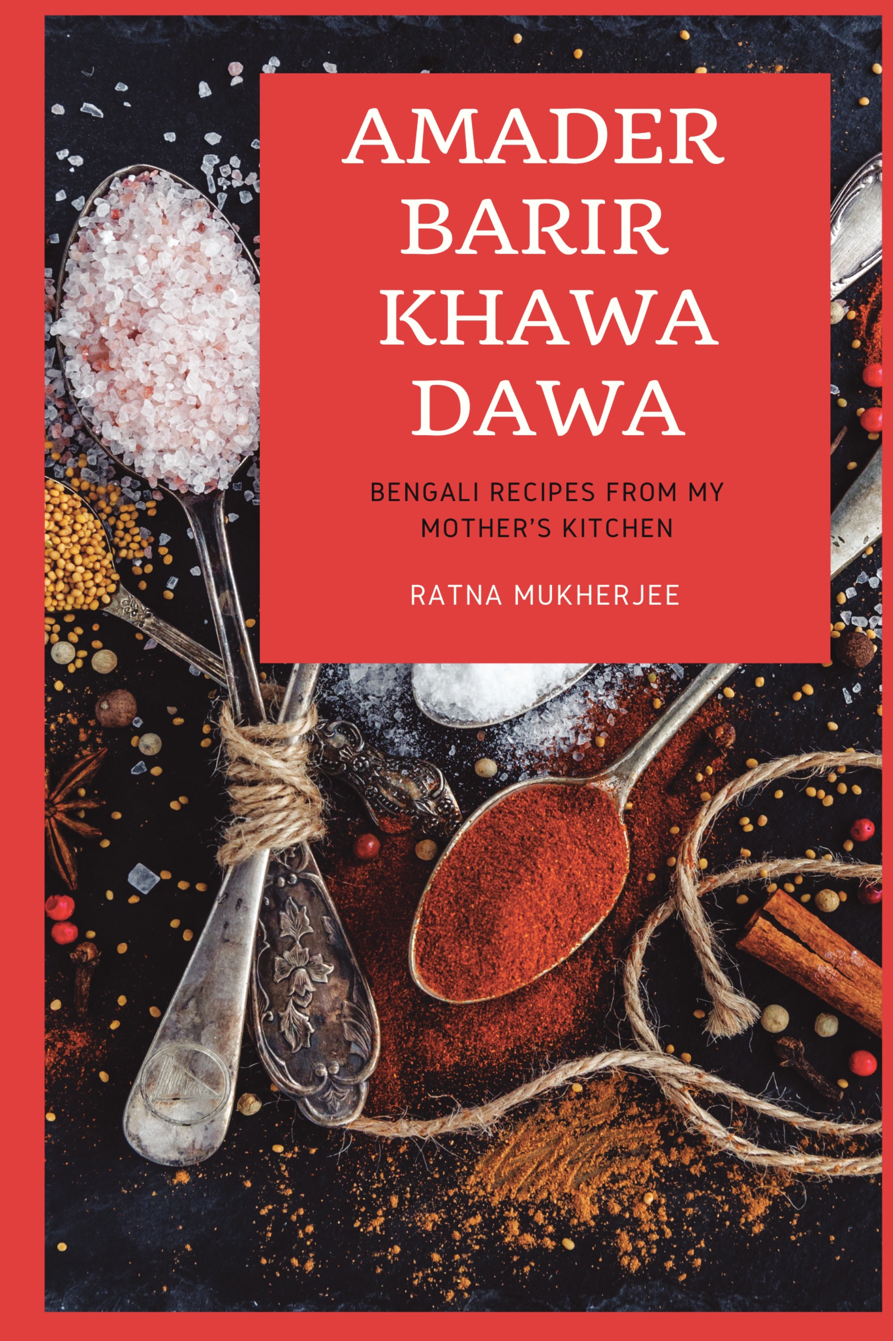 Amader Barir Khawa Dawa: Bengali Recipes From My Mother's Kitchen ...