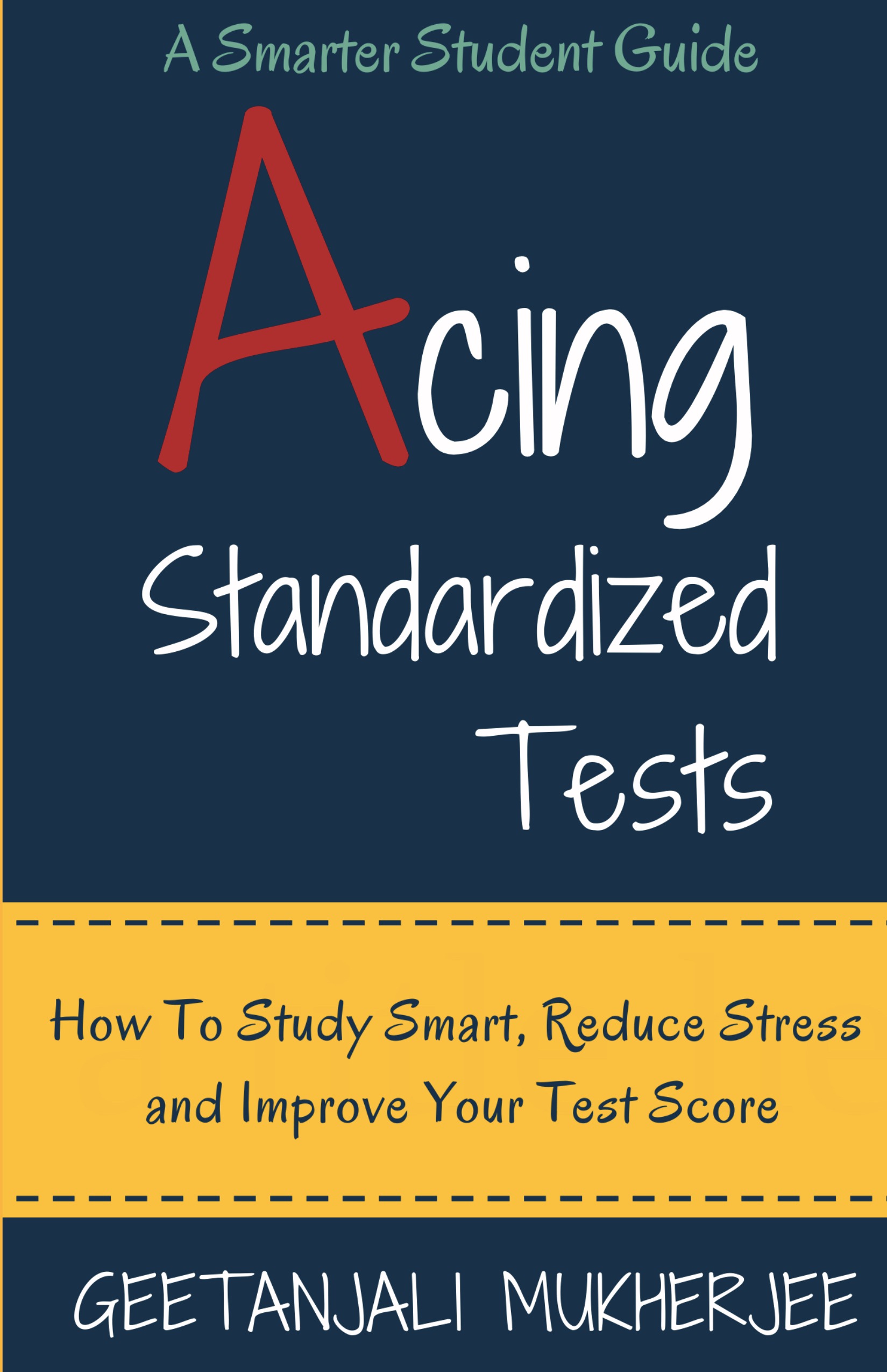 Acing Standardized Tests: How To Study Smart, Reduce Stress and Improve ...