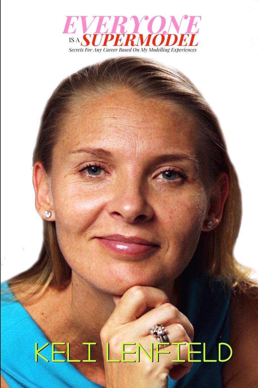 Everyone Is A Supermodel: Secrets For Any Career Based On My Modelling ...