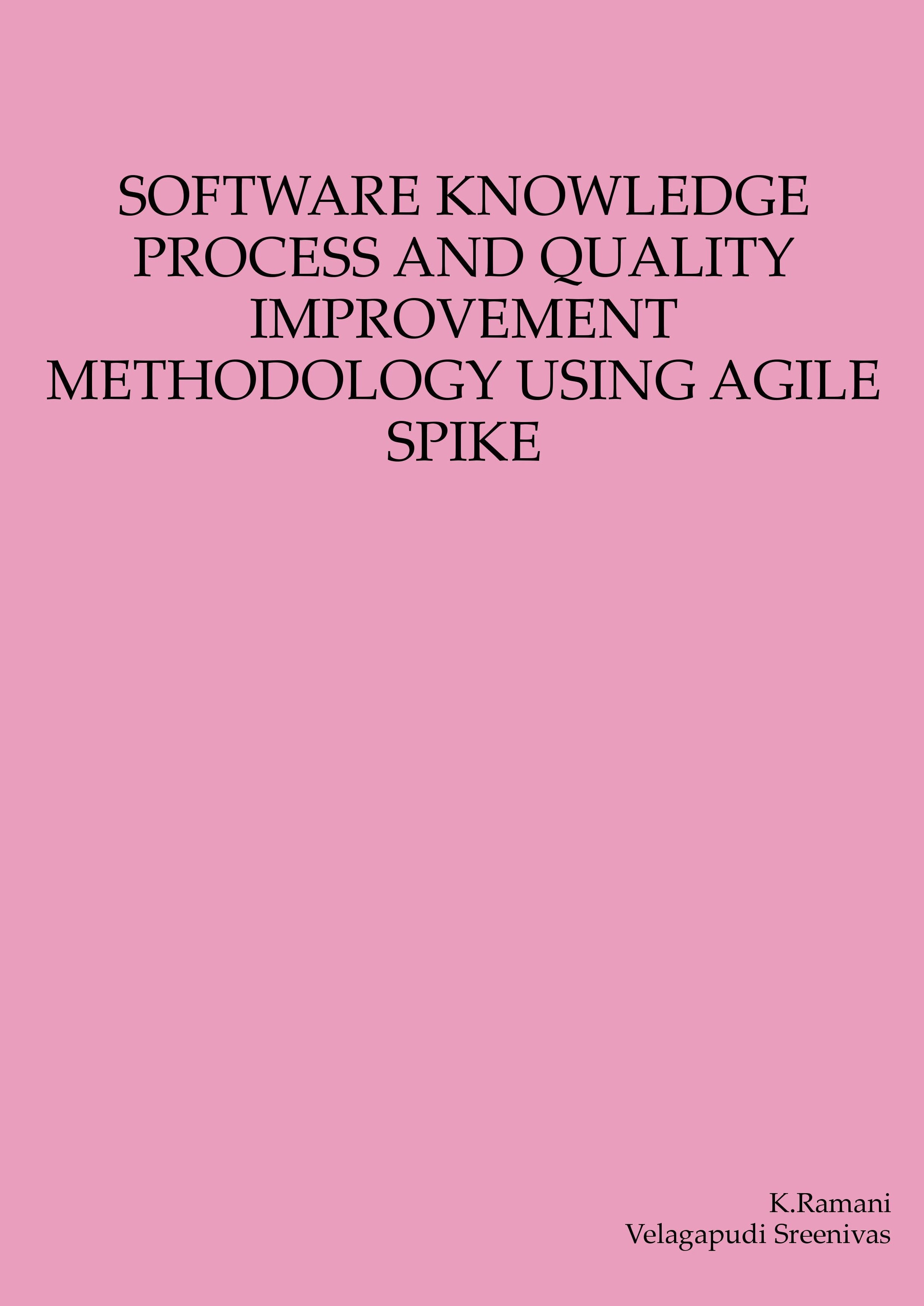 SOFTWARE KNOWLEDGE PROCESS AND QUALITY IMPROVEMENT METHODOLOGY USING AGILE SPIKE | Pothi.com