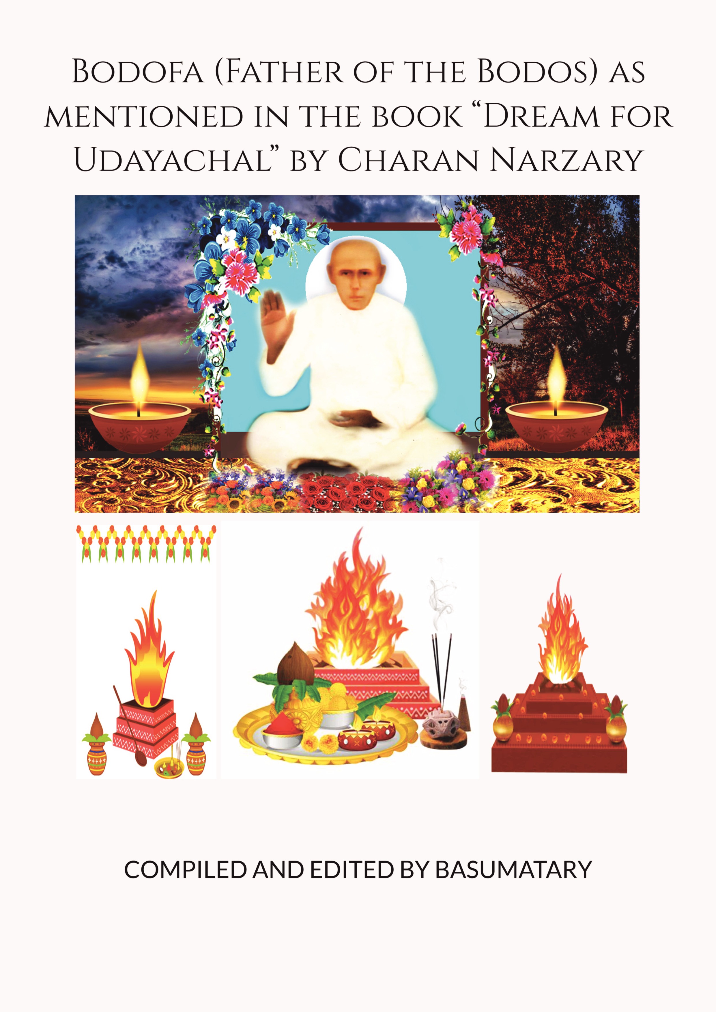 Bodofa (Father of the Bodos) as mentioned in the book “Dream for Udayachal” by Charan Narzary ...