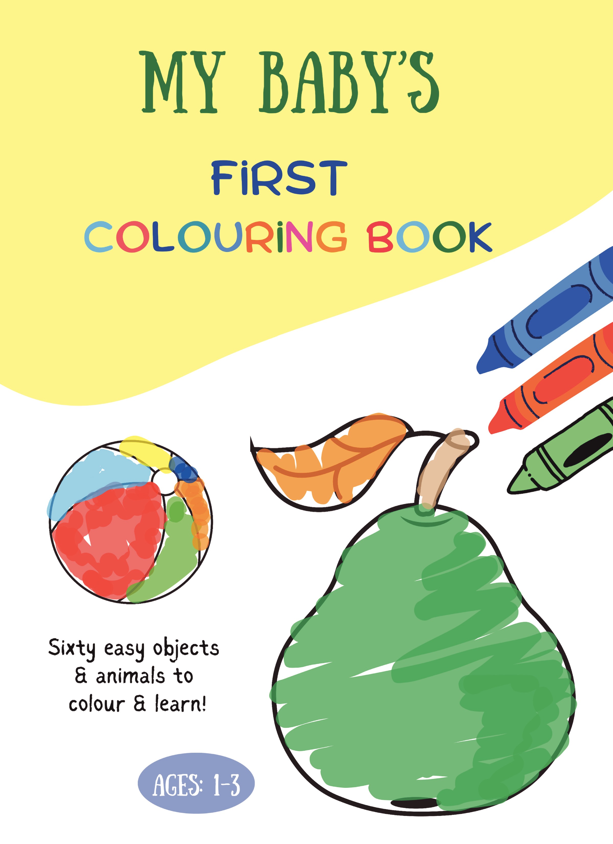 My Baby's First Colouring Book: Sixty Easy Objects and Animals to ...