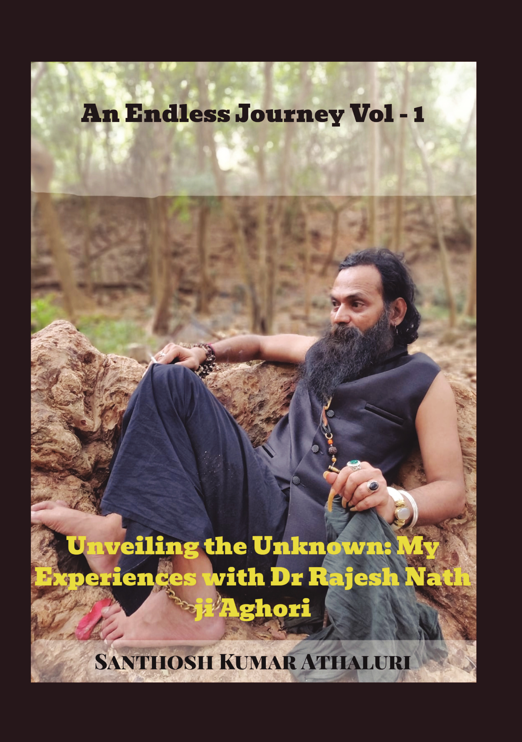 An Endless Journey Vol -1, Unveiling the Unknown: My experience with Dr Rajesh nath ji Aghori ...
