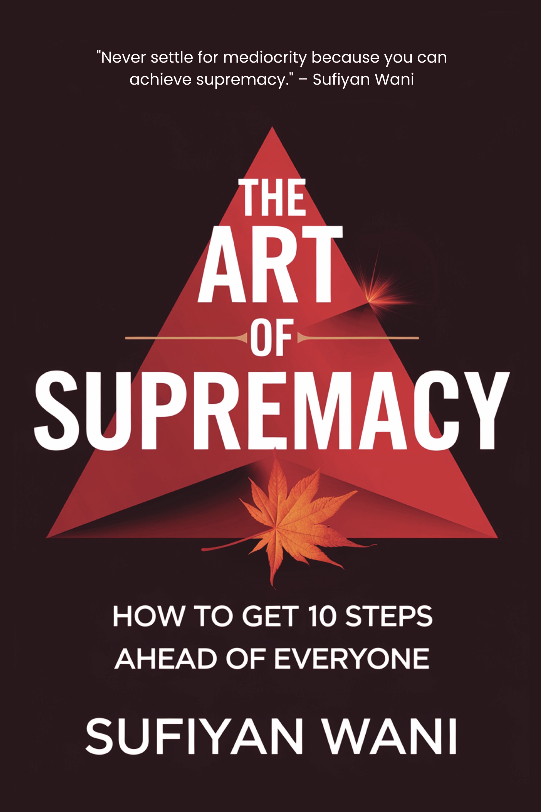 The Art of Supremacy: How to Get 10 Steps Ahead of Everyone | Pothi.com