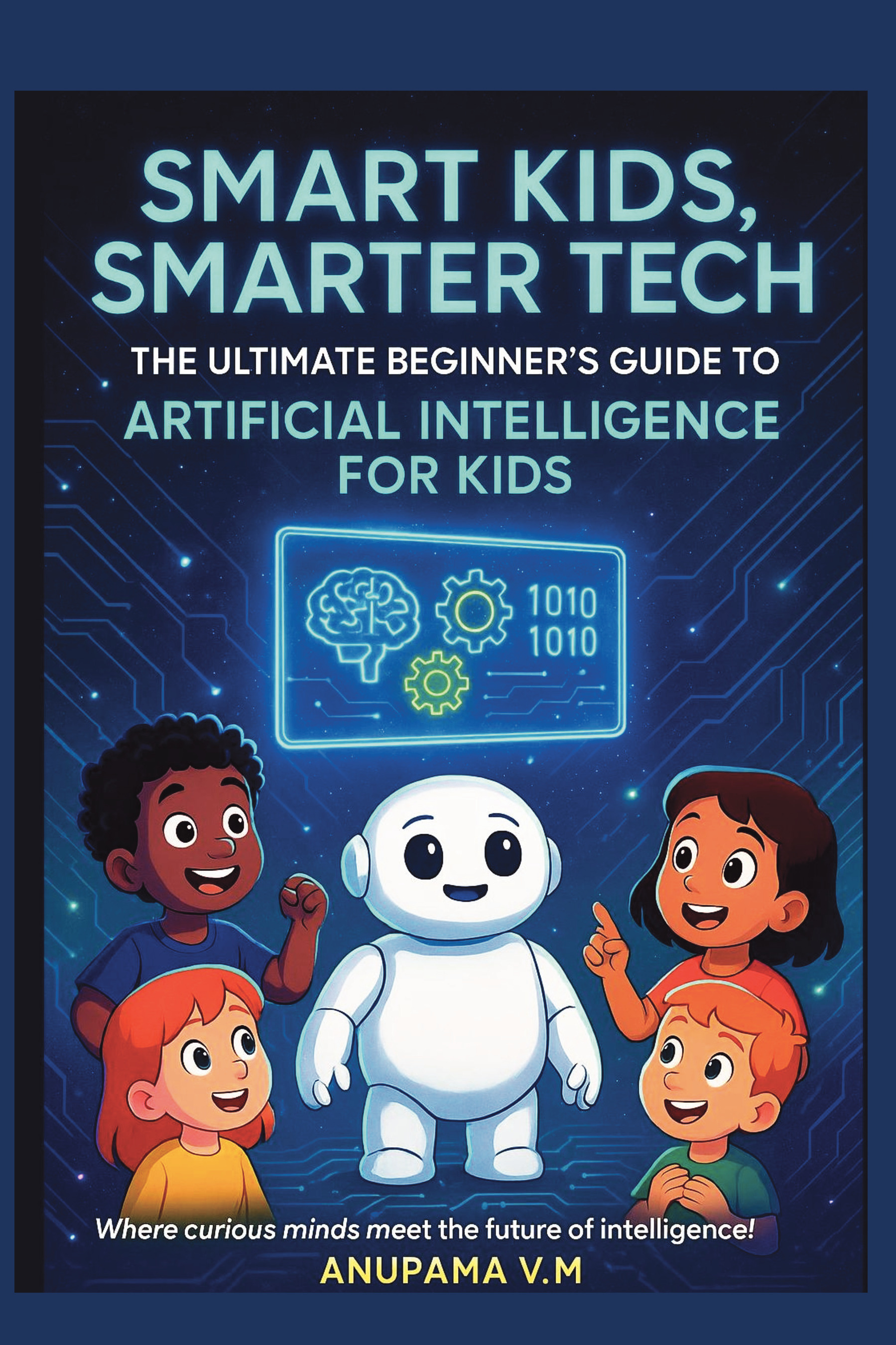 Smart Kids, Smarter Tech - AI for Kids & Parents: The Ultimate Beginner ...